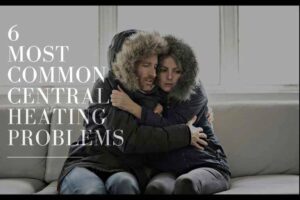 6 Most Common Central Heating Problems and How to fix them